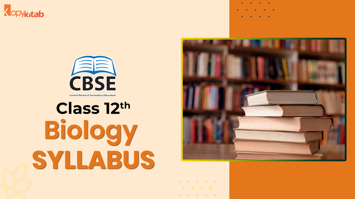 CBSE Class 12 Biology Syllabus 2022 For Term 1 Term 2 CBSE Class 12 Biology Syllabus 2022 For Term 1 Term 2